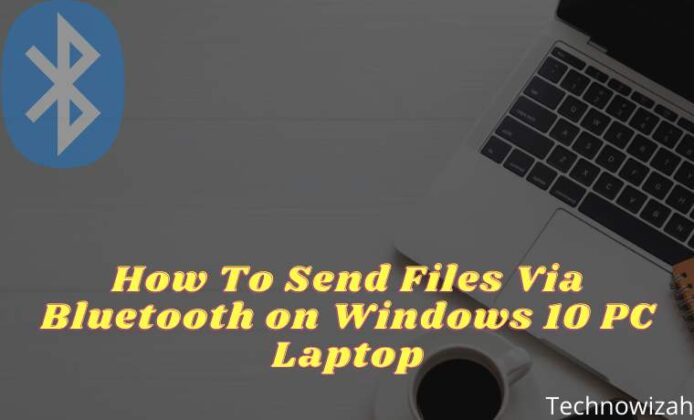 8 Ways To Send Files Via Bluetooth On Windows 10 PC 2024 - Technadvice