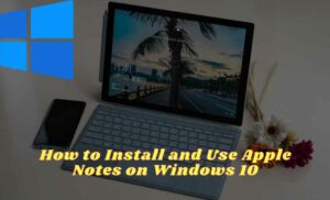 8 Steps To Install And Use Apple Notes On Windows 10 PC 2025 - Technadvice
