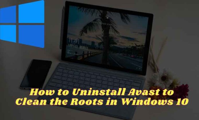 4 Ways To Uninstall Avast To Clean The Roots In Windows 10 PC 2025 ...