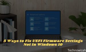 5 Ways To Fix UEFI Firmware Settings Not In Windows 10 [2025] - Technadvice