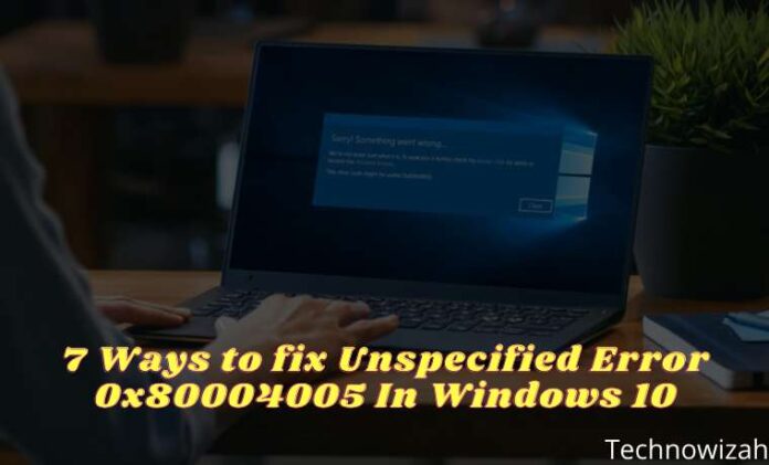 7 Ways To Fix Unspecified Error 0x80004005 In Windows 10 [2025] - Technadvice