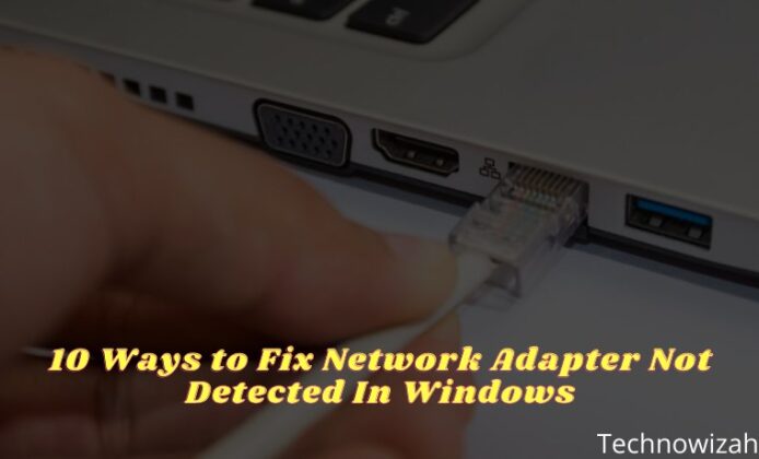 10 Ways To Fix Network Adapter Not Detected In Windows 2025 - TechNadvice